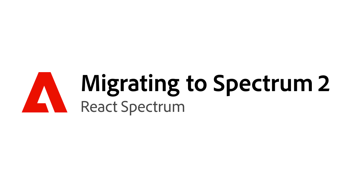 Migrating to Spectrum 2 | React Spectrum